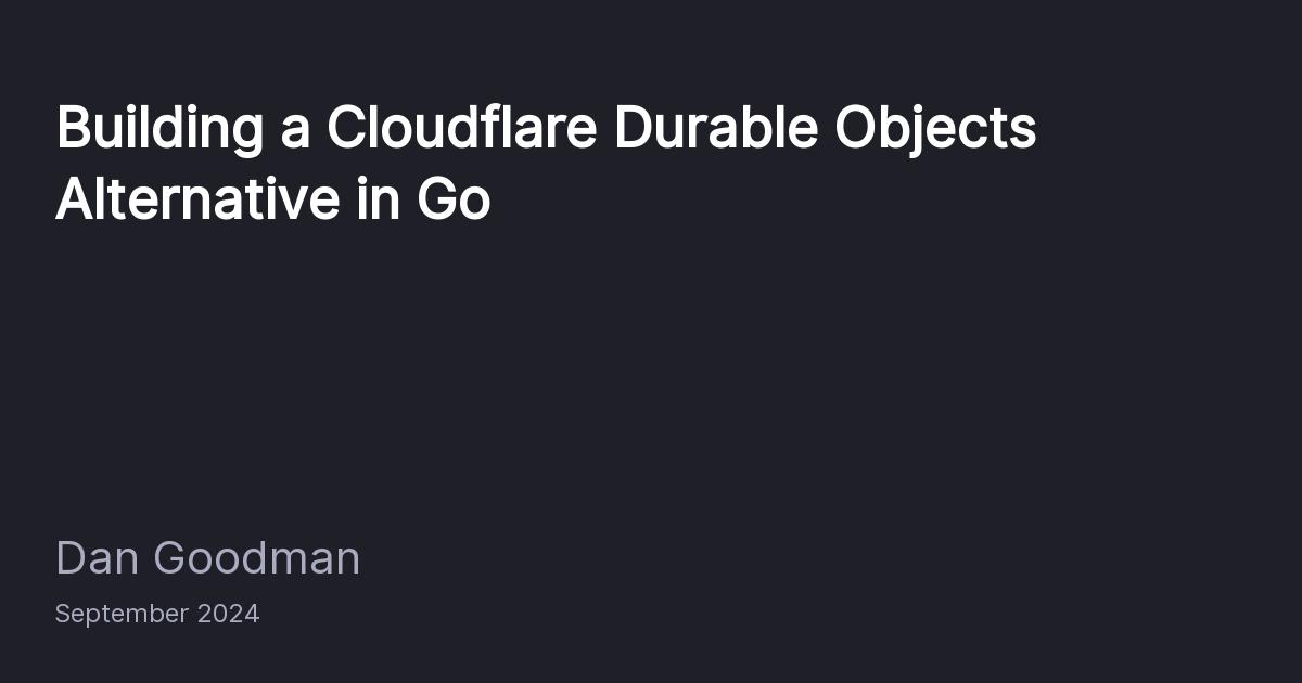Building A Cloudflare Durable Objects Alternative In Go