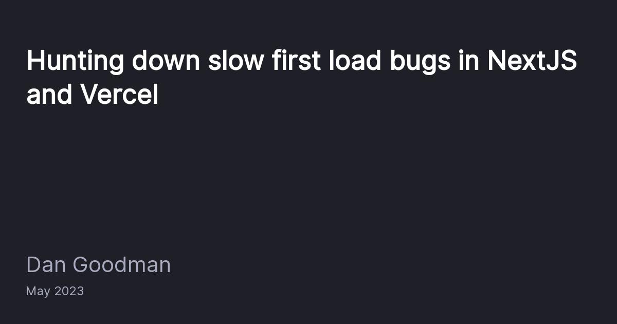 Hunting down slow first load bugs in NextJS and Vercel Hunting down slow first load bugs in NextJS and Vercel